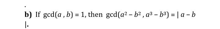 Solved b) If gcd(a,b)=1, then gcd(a2−b2,a3−b3)=∣a−b |. | Chegg.com