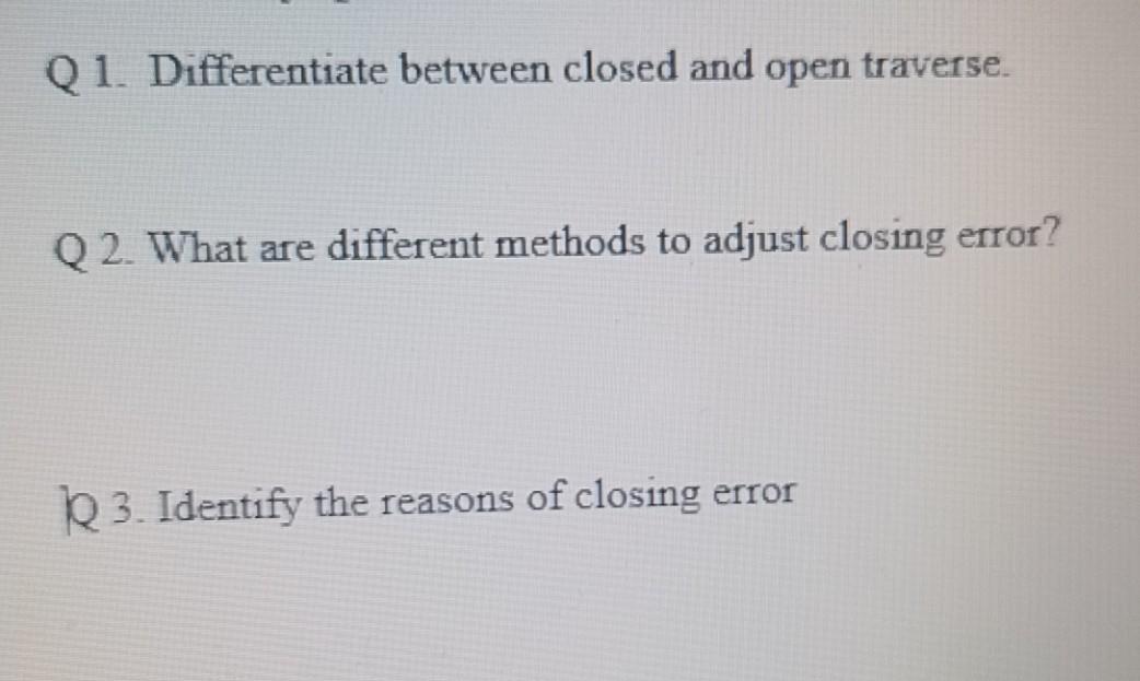 Solved Q1. Differentiate between closed and open traverse. | Chegg.com