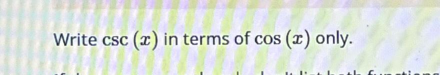 Solved Write csc(x) ﻿in terms of cos(x) ﻿only. | Chegg.com