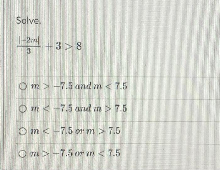 Solved Solve. 3∣−2m∣+3>8m>−7.5 and m