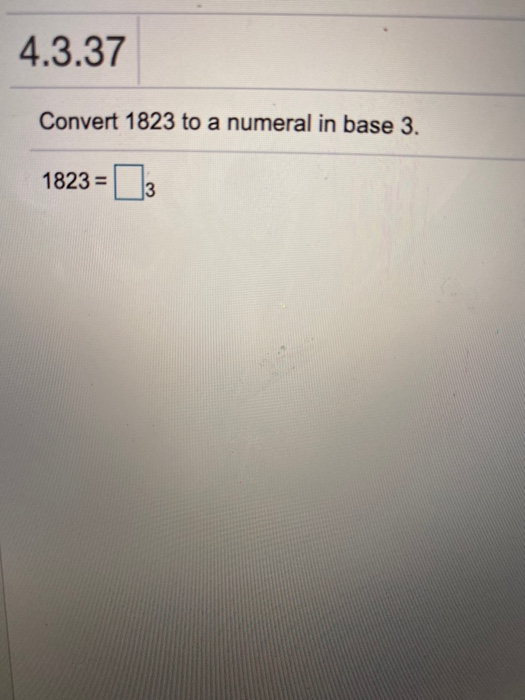 Solved 4.3.37 Convert 1823 to a numeral in base 3. 1823= 3 | Chegg.com
