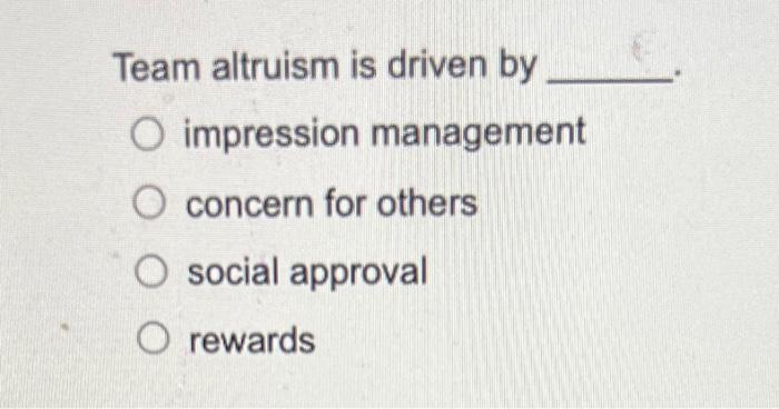Solved Team altruism is driven by impression management | Chegg.com
