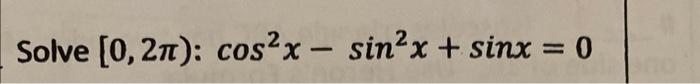 Solved Solve [0,2π):cos2x−sin2x+sinx=0 | Chegg.com