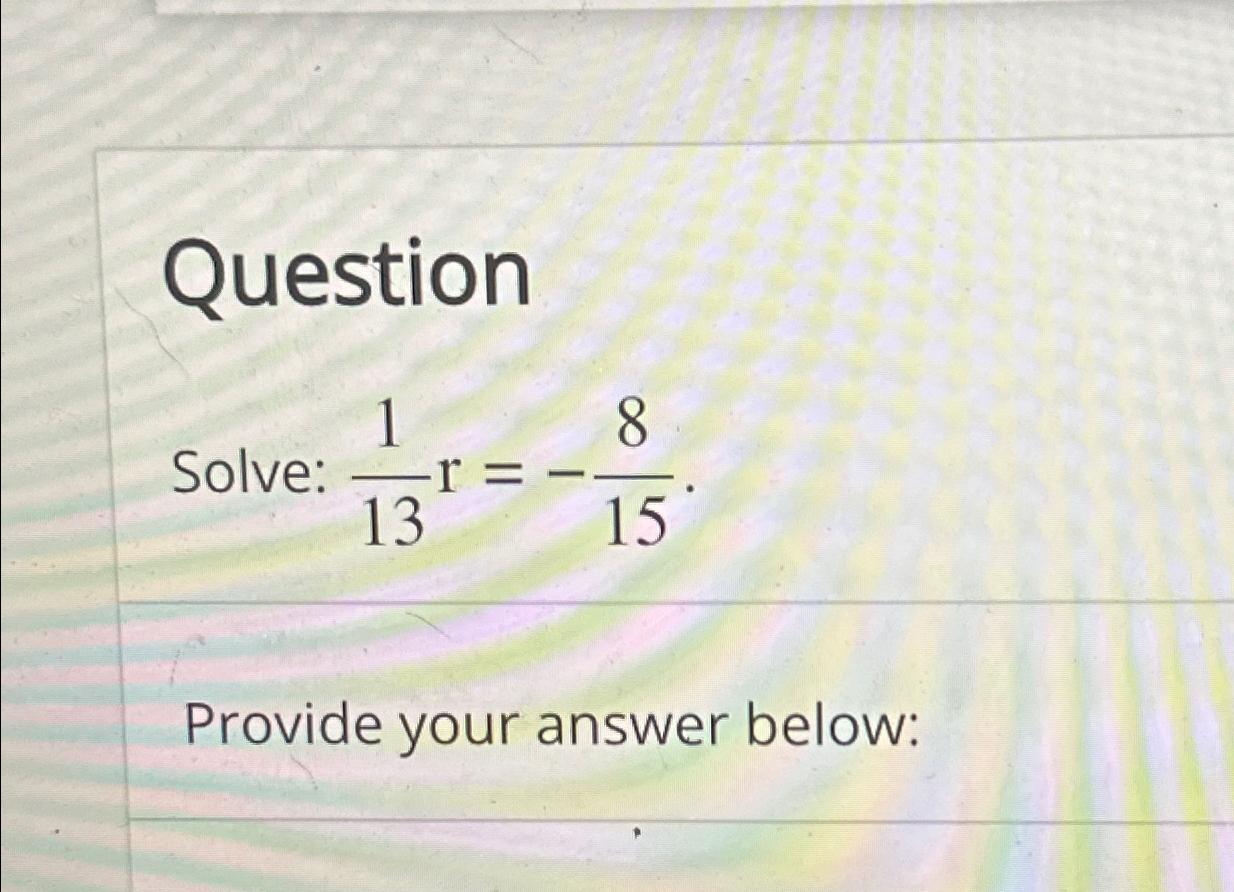Solved QuestionSolve: 113r=-815.Provide your answer below: | Chegg.com