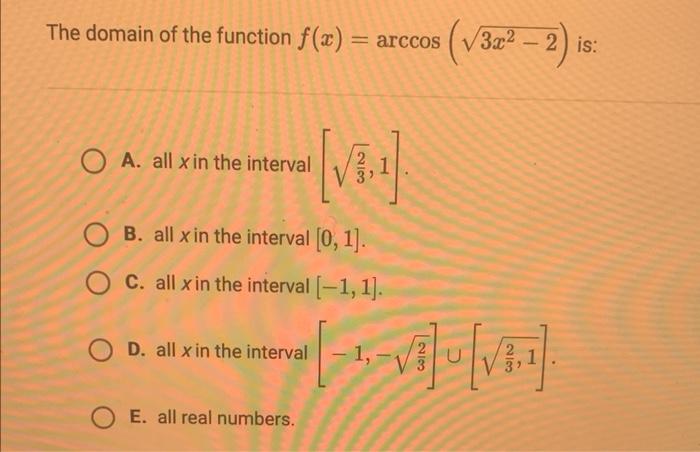 Solved The domain of the function f(x)=arccos(3x2−2) is: A. | Chegg.com