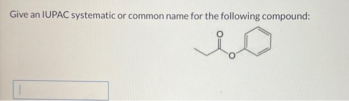 Solved Give an IUPAC systematic or common name for the | Chegg.com