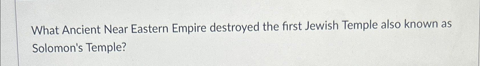 Solved What Ancient Near Eastern Empire destroyed the first | Chegg.com