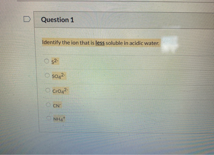 Solved Question 1 Identify the ion that is less soluble in | Chegg.com