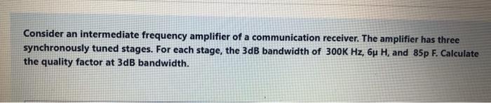 Solved Consider an intermediate frequency amplifier of a | Chegg.com