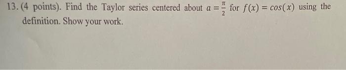 Solved 13. (4 points). Find the Taylor series centered about | Chegg.com