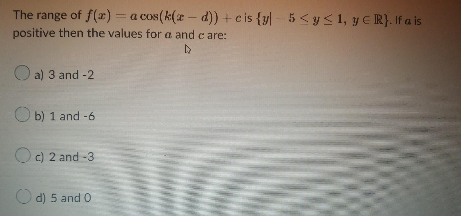 Solved The range of f(x)=acos(k(x−d))+c is {y∣−5≤y≤1,y∈R}. | Chegg.com