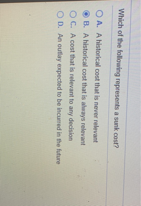 Solved Which of the following represents a sunk cost? A. A | Chegg.com