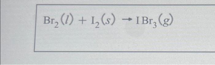 Br2(l)+I2(s)→IBr3( | Chegg.com