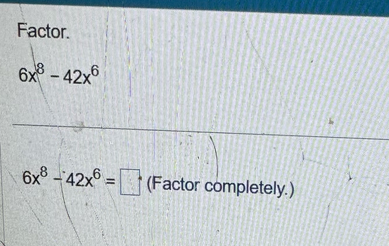 Solved Factor.6x8-42x66x8-42x6= (Factor completely.) | Chegg.com