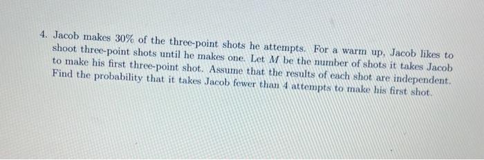 Solved 4. Jacob makes 30% of the three-point shots he | Chegg.com