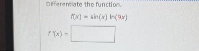 Solved Differentiate the function. f(x)=sin(x)ln(9x) f′(x)= | Chegg.com