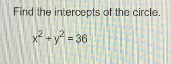 Solved Find the intercepts of the circle. x2+y2=36 | Chegg.com