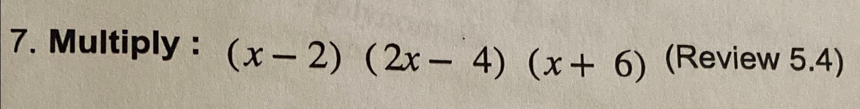 Solved Multiply : (x-2)(2x-4)(x+6) (Review 5.4) | Chegg.com