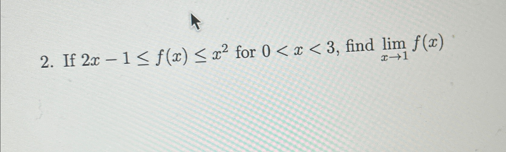Solved If 2x-1≤f(x)≤x2 ﻿for limx→1f(x)0, ﻿find limx→1f(x) | Chegg.com