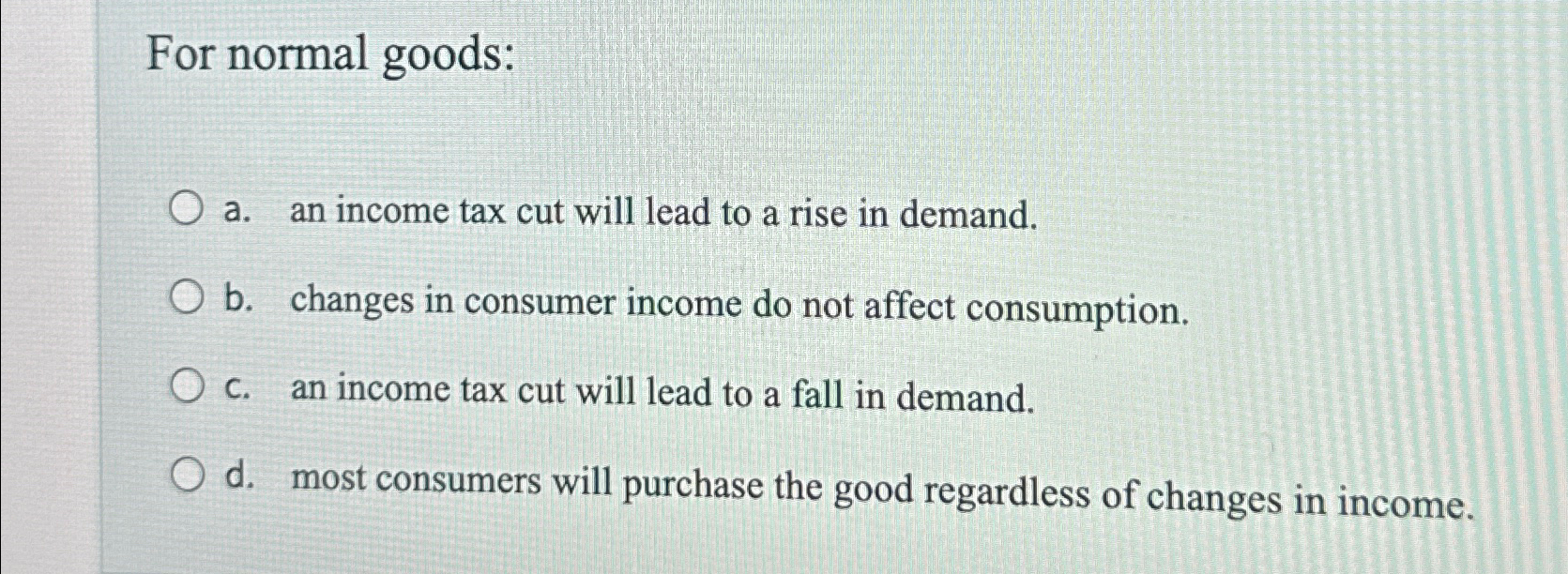Solved For normal goods:a. ﻿an income tax cut will lead to a | Chegg.com