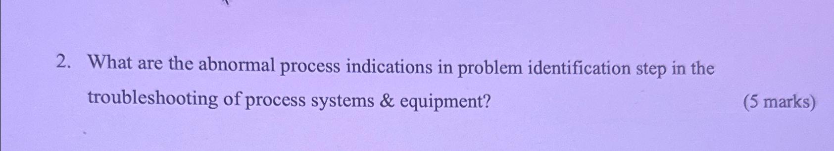Solved What are the abnormal process indications in problem | Chegg.com