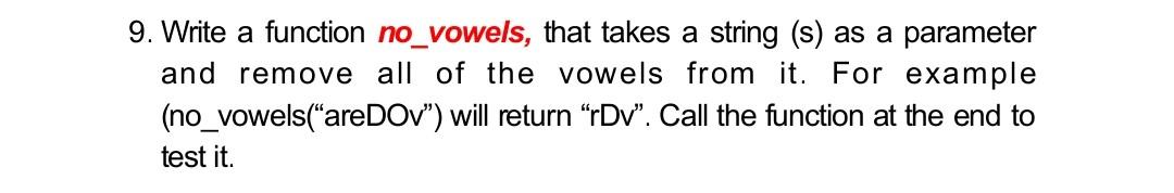 Solved Write a function no_vowels, that takes a string (s) | Chegg.com Solved Write a function no_vowels, that takes a string (s) | Chegg.com