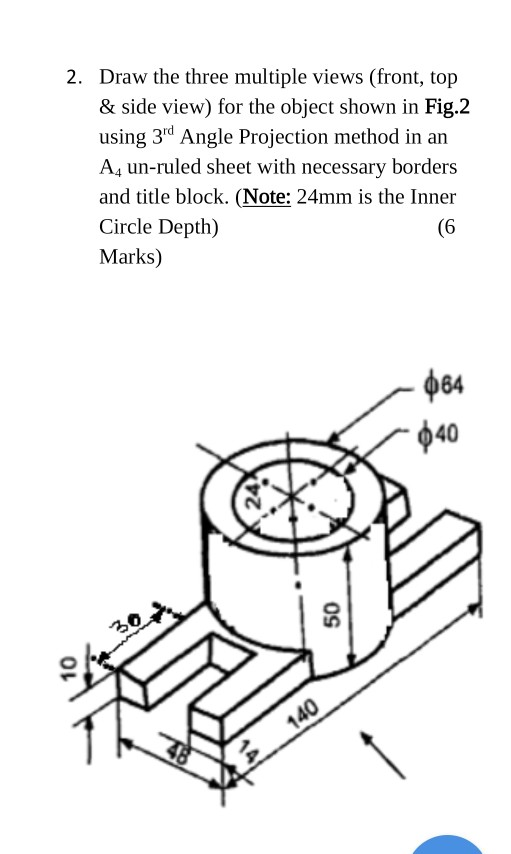 Solved 2. Draw the three multiple views (front, top & side | Chegg.com