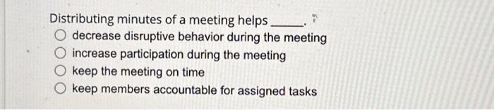 Solved Distributing minutes of a meeting helps decrease | Chegg.com