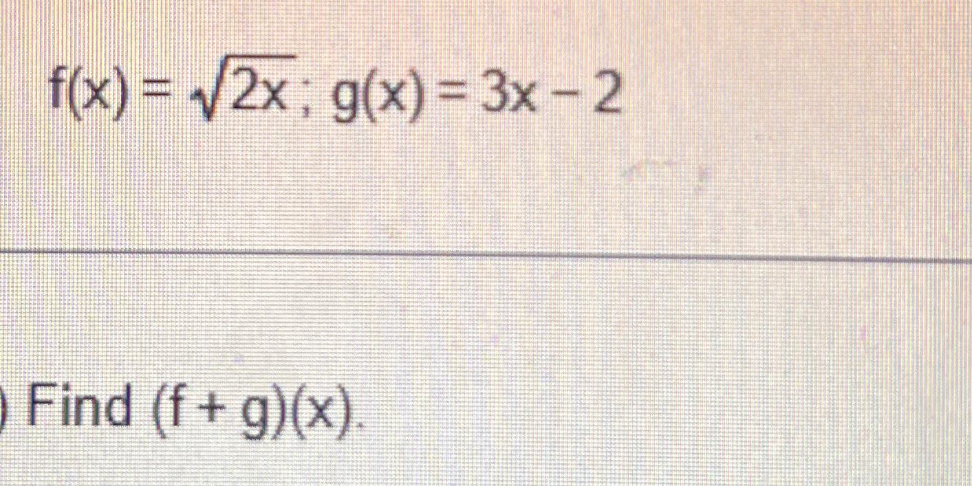 Solved f(x)=2x2;g(x)=3x-2Find (f-g)(x). | Chegg.com