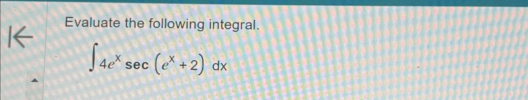 Solved Evaluate the following integral.∫﻿﻿4exsec(ex+2)dx | Chegg.com