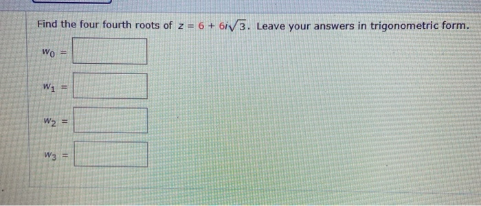 Solved Find the four fourth roots of z = 6 + 6iV3. Leave | Chegg.com