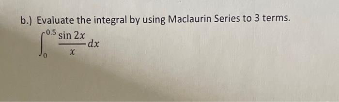 Solved b.) Evaluate the integral by using Maclaurin Series | Chegg.com