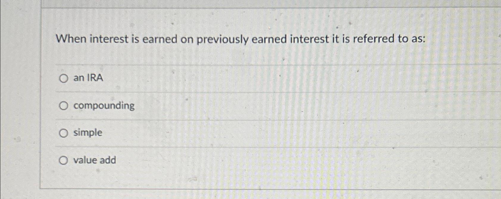 Solved When interest is earned on previously earned interest | Chegg.com
