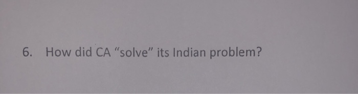 Solved 6. How did CA "solve" its Indian problem?! | Chegg.com