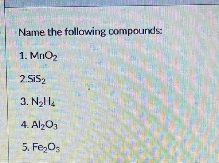 Solved Name the following compounds: 1. MnO2 2.Sis2 3. N2H4 | Chegg.com