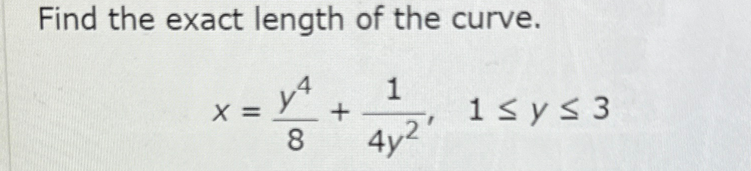Solved Find the exact length of the curve.x=y48+14y2,1≤y≤3 | Chegg.com