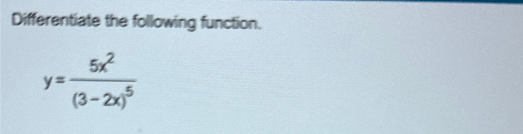 Solved Differentiate the following function.y=5x2(3-2x)5 | Chegg.com