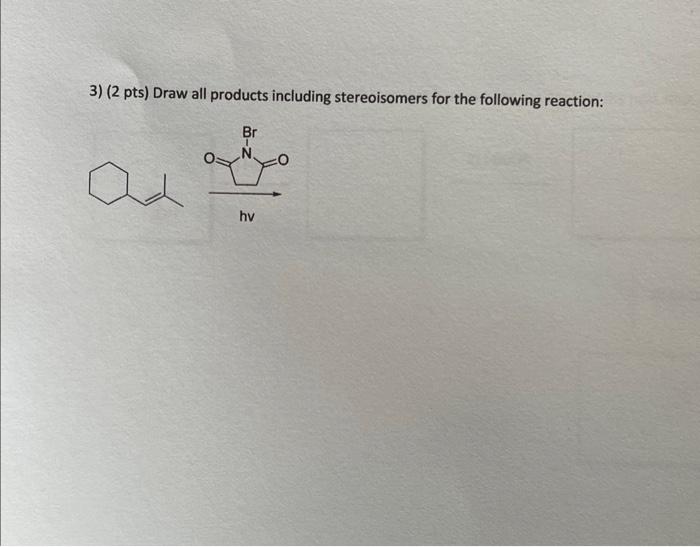 Solved 3) (2 pts) Draw all products including stereoisomers | Chegg.com Solved 3) (2 pts) Draw all products including stereoisomers | Chegg.com