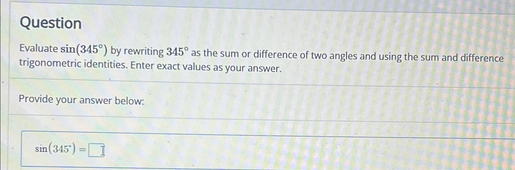 Solved QuestionEvaluate sin(345°) ﻿by rewriting 345° ﻿as the | Chegg.com