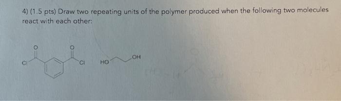 Solved 4) (1.5 pts) Draw two repeating units of the polymer | Chegg.com
