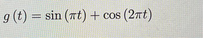 Solved g(t)=sin(πt)+cos(2πt) | Chegg.com