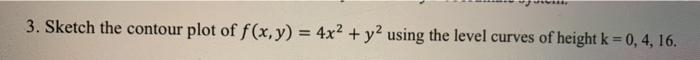 Solved 3. Sketch the contour plot of f(x,y) = 4x2 + y2 using | Chegg.com