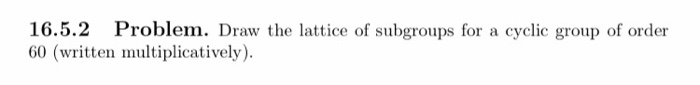 Solved 16.5.2 Problem. Draw the lattice of subgroups for a | Chegg.com
