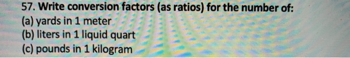 Solved 57. Write conversion factors (as ratios) for the | Chegg.com