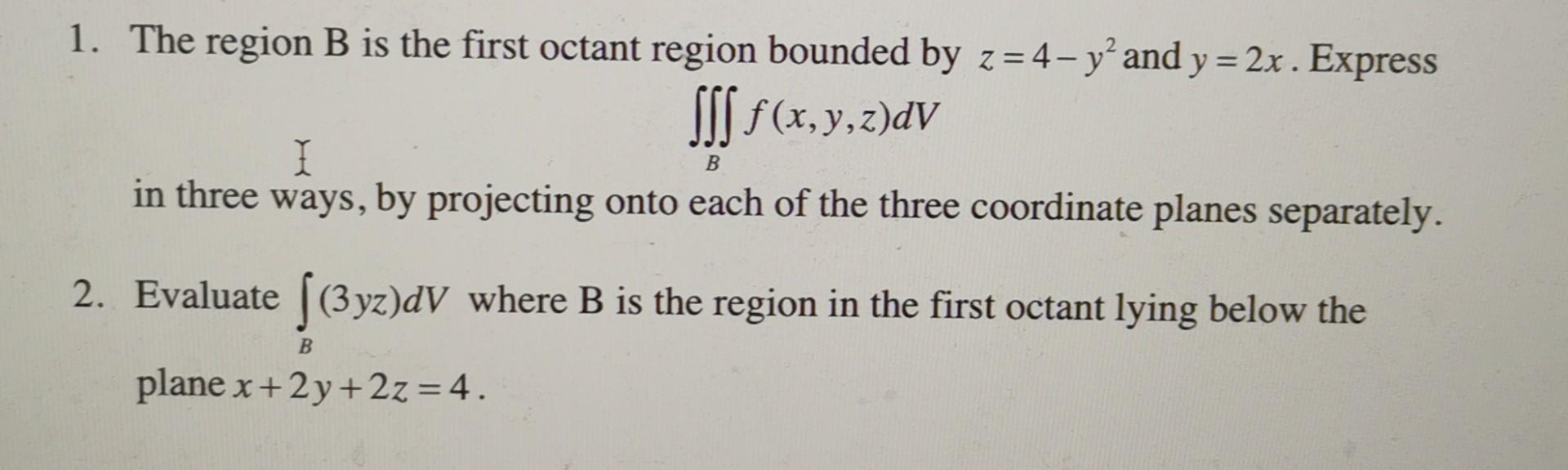 Solved 1. The region B is the first octant region bounded by | Chegg.com