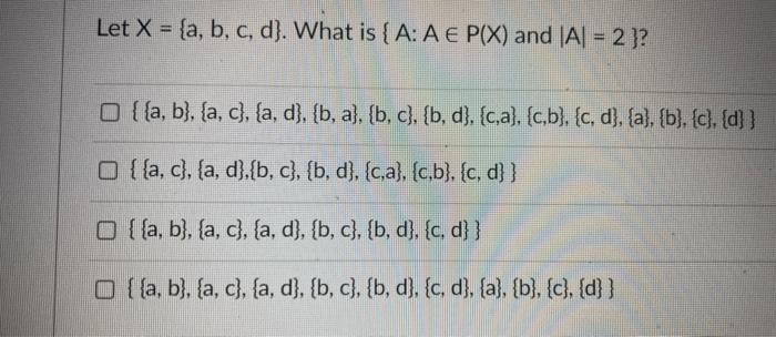 Solved Let X={a,b,c,d}. What is {A:A∈P(X) and ∣A∣=2} ? | Chegg.com