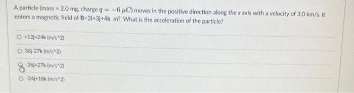Solved A particle (mass = 2.0mg, charge q=−6μC ) moves in | Chegg.com