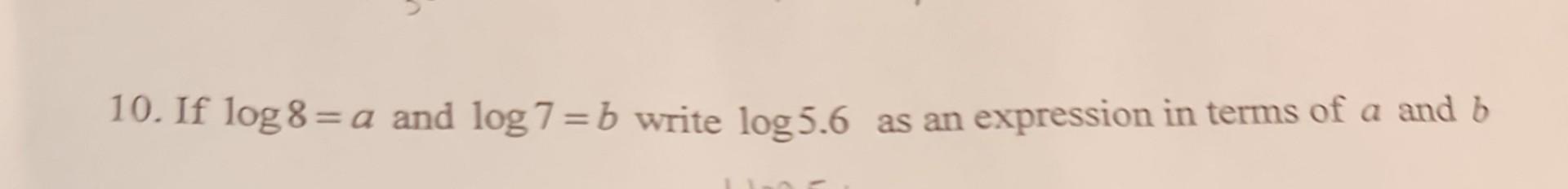 Solved 10. If log8=a and log7=b write log5.6 as an | Chegg.com