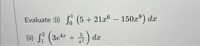 Solved Evaluate :(i) ∫01(5+21x6−150x9)dx (ii) | Chegg.com