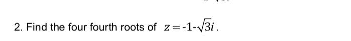 Solved 2. Find the four fourth roots of z=-1-√√3i. | Chegg.com